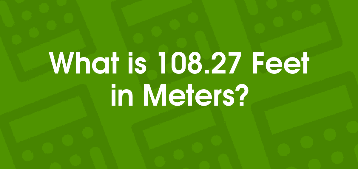 108.27 Feet to Meters | 108.27 ft to m