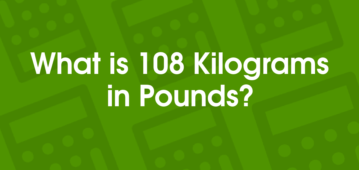 108 Kilograms to Pounds | 108 kg to lb