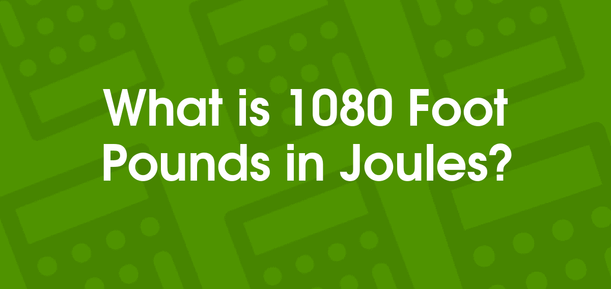 1080 Foot Pounds to Joules | 1080 ft-lb to J