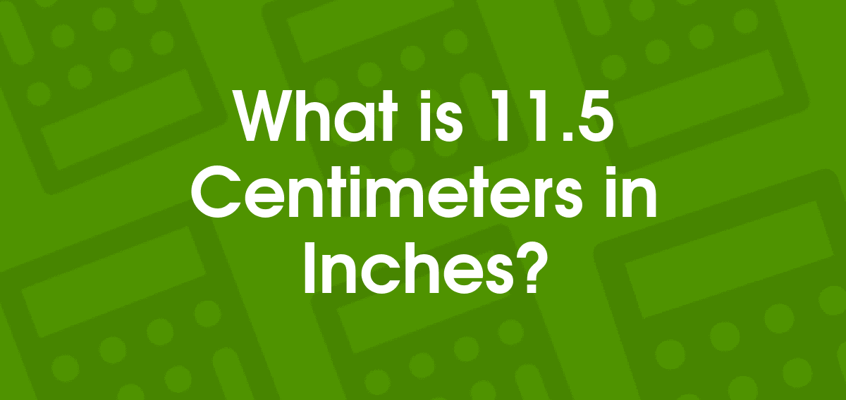 11.5 Centimeters to Inches | 11.5 cm to in