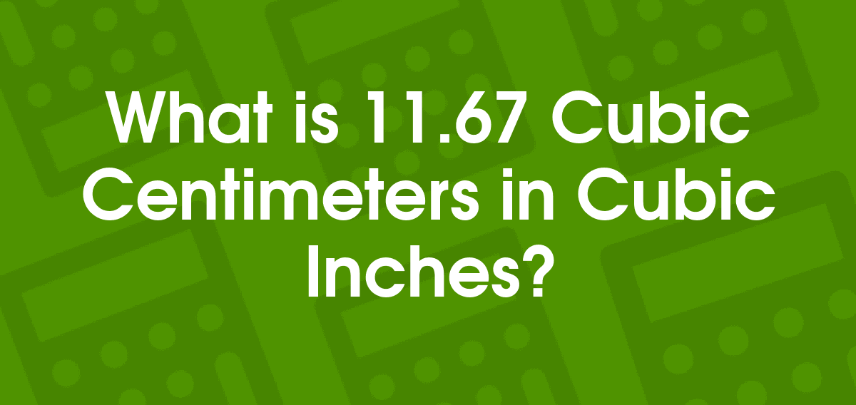 11.67 Cubic Centimeters to Cubic Inches | 11.67 cm3 to in3