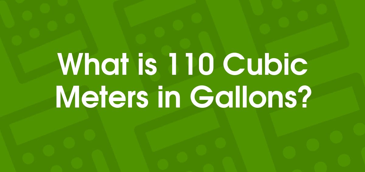 110 Cubic Meters to Gallons | 110 m3 to gal