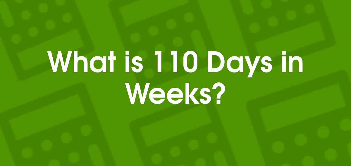 110 Days to Weeks | 110 d to wk