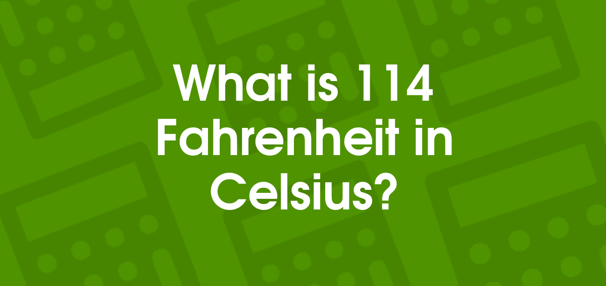 114 Fahrenheit to Celsius | 114 °F to °C