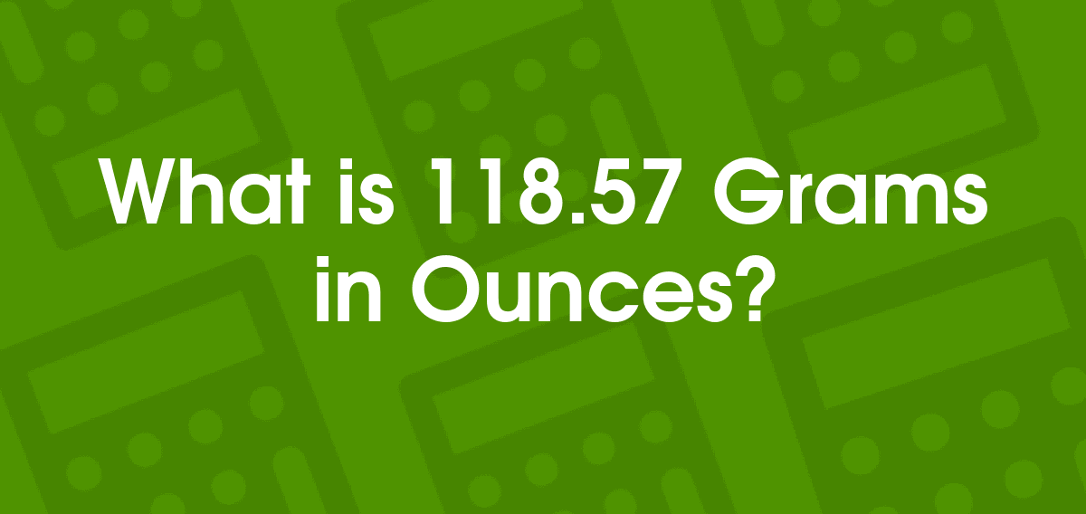 118.57 Grams to Ounces | 118.57 g to oz