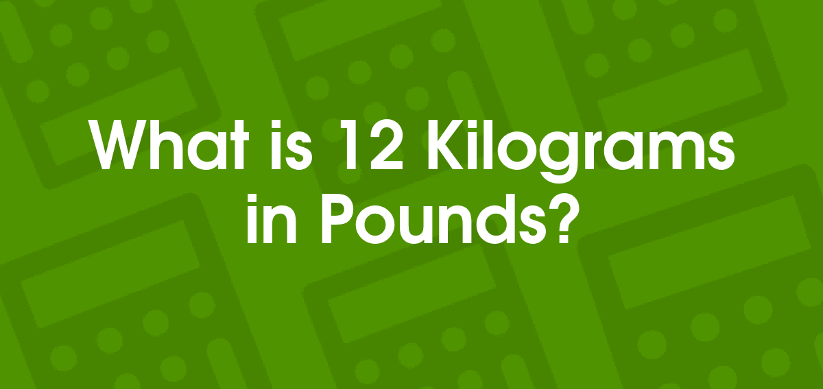 12 Kilograms to Pounds | 12 kg to lb
