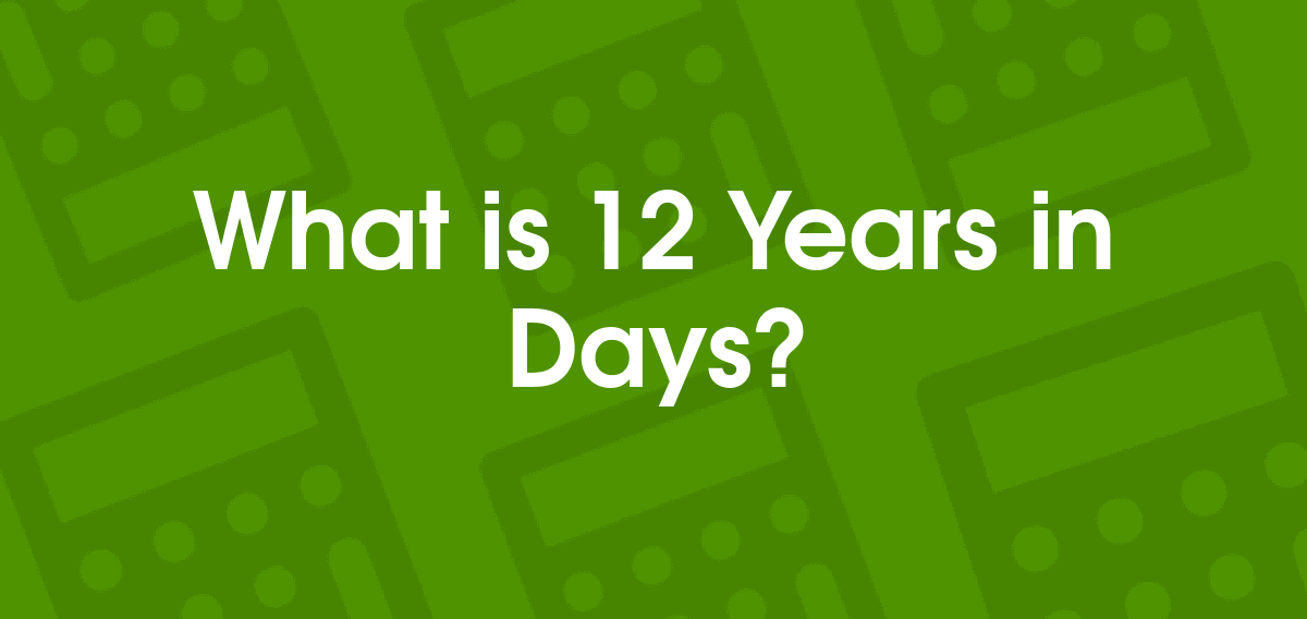 12 Years to Days | 12 yr to d
