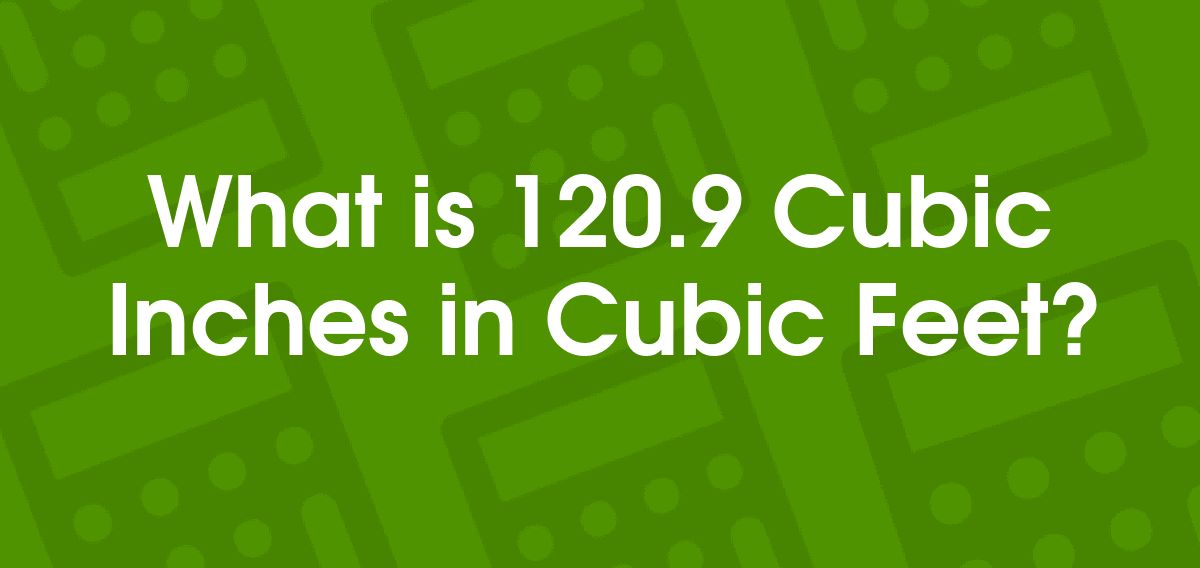 120.9 Cubic Inches to Cubic Feet | 120.9 in3 to ft3