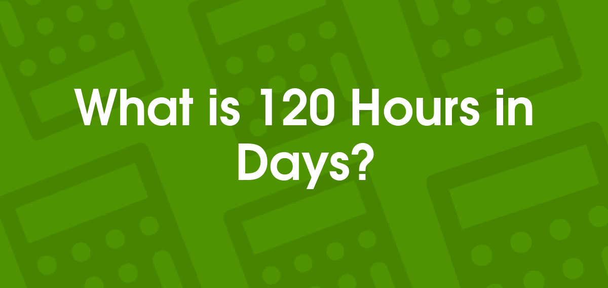 120 Hours to Days | 120 hr to d