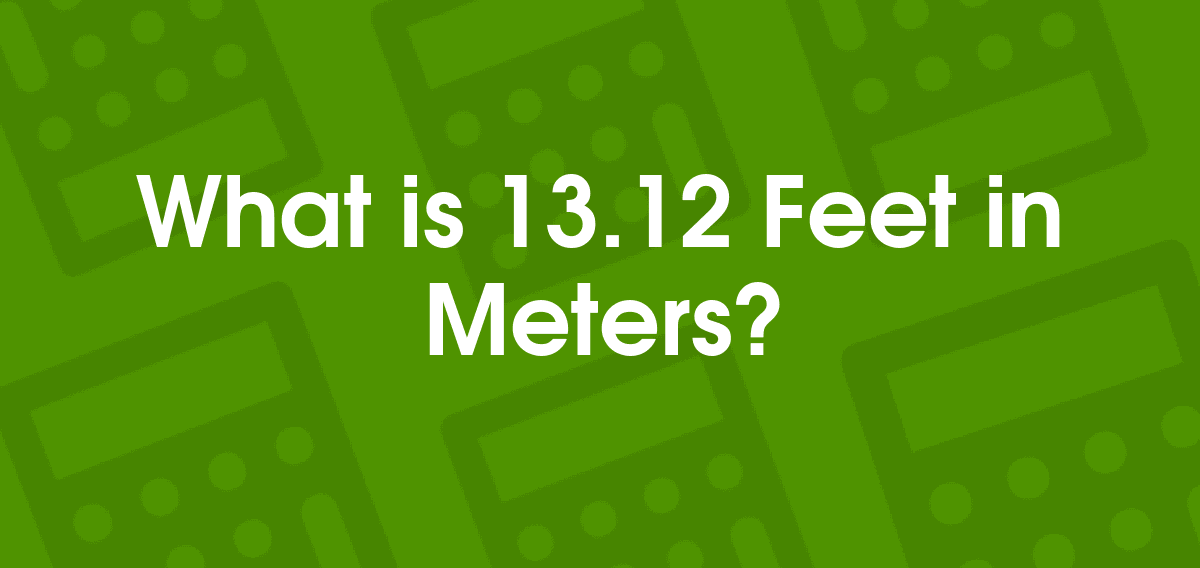 13.12 Feet to Meters | 13.12 ft to m