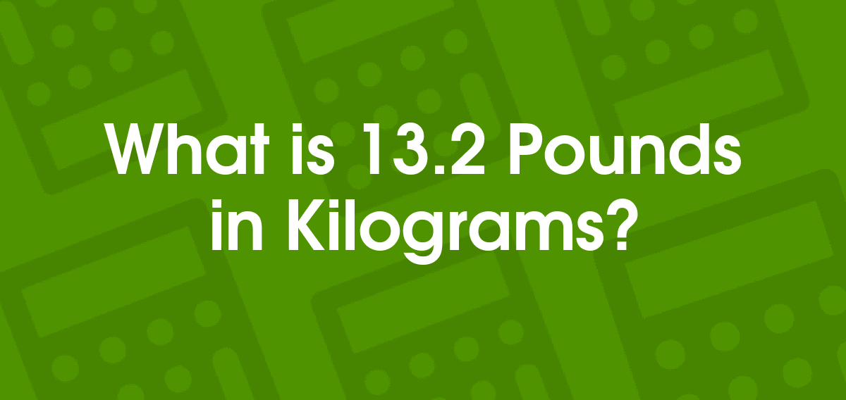 13.2 Pounds to Kilograms | 13.2 lb to kg