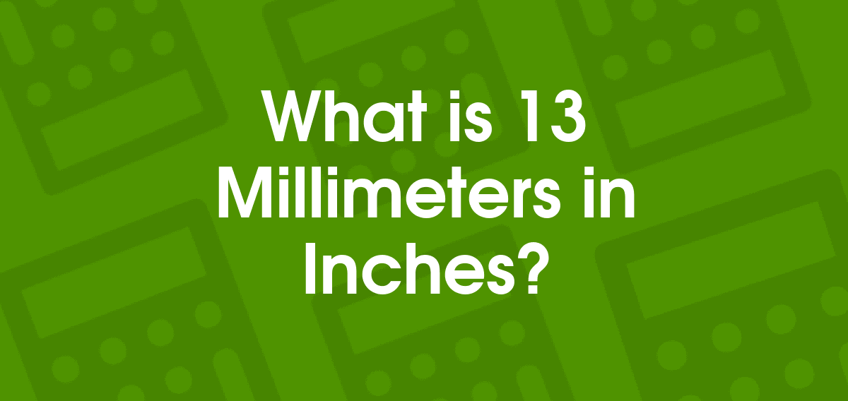13 Millimeters to Inches | 13 mm to in