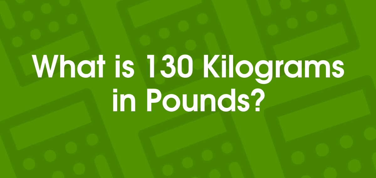 130 Kilograms to Pounds | 130 kg to lb