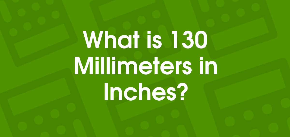 130 Millimeters to Inches | 130 mm to in