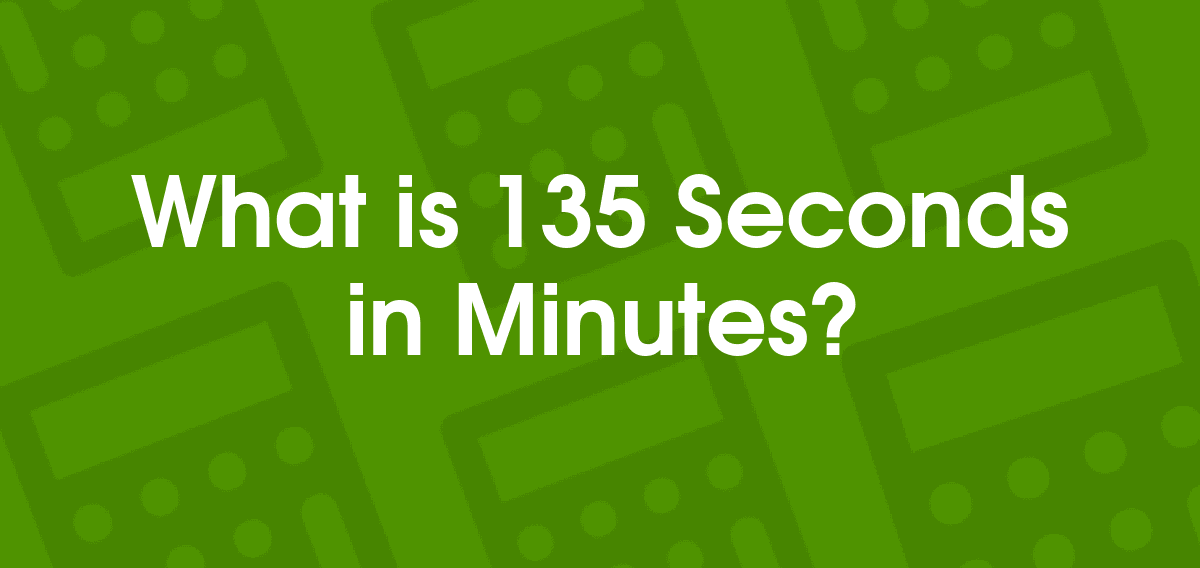 135 Seconds to Minutes | 135 s to min