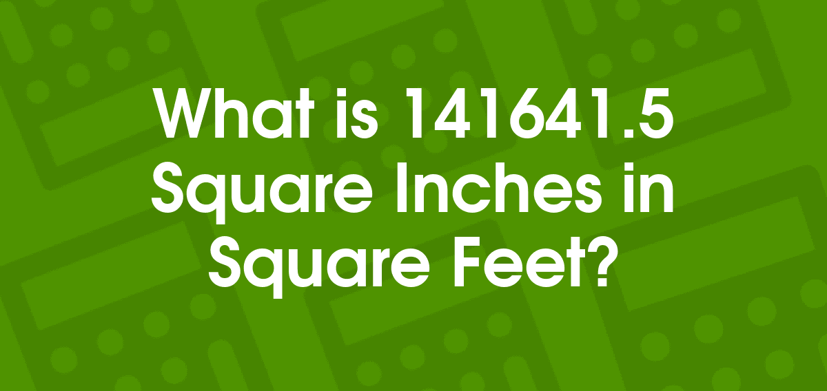 141641.5 Square Inches to Square Feet | 141641.5 in2 to ft2