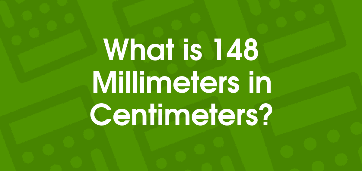 148 Millimeters to Centimeters | 148 mm to cm