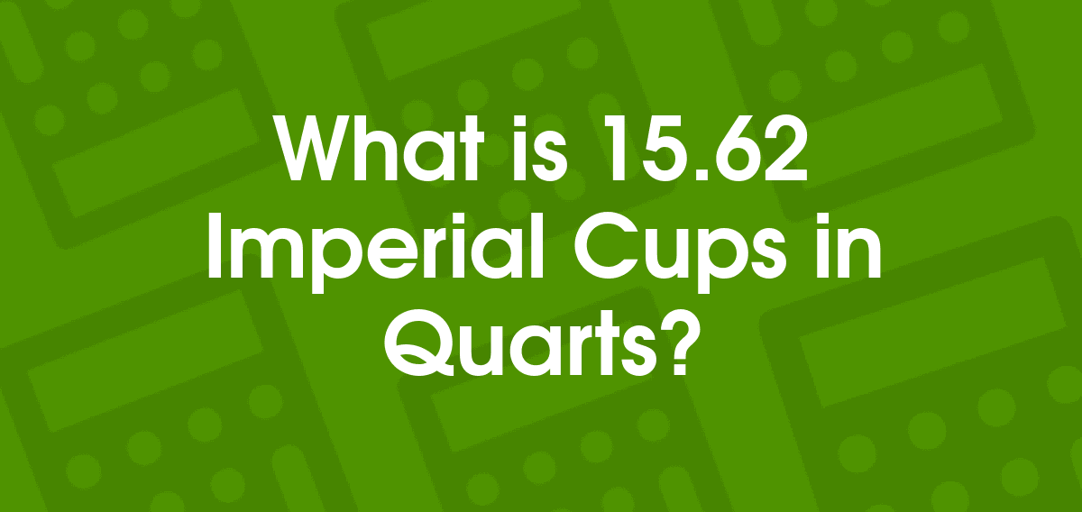 15.62 Imperial Cups to Quarts | 15.62 uk cup to qt