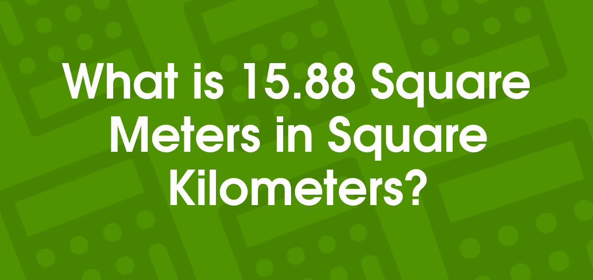 15.88 Square Meters to Square Kilometers | 15.88 m2 to km2