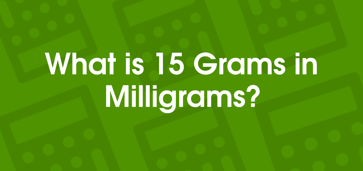 15 Grams To Milligrams 15 G To Mg