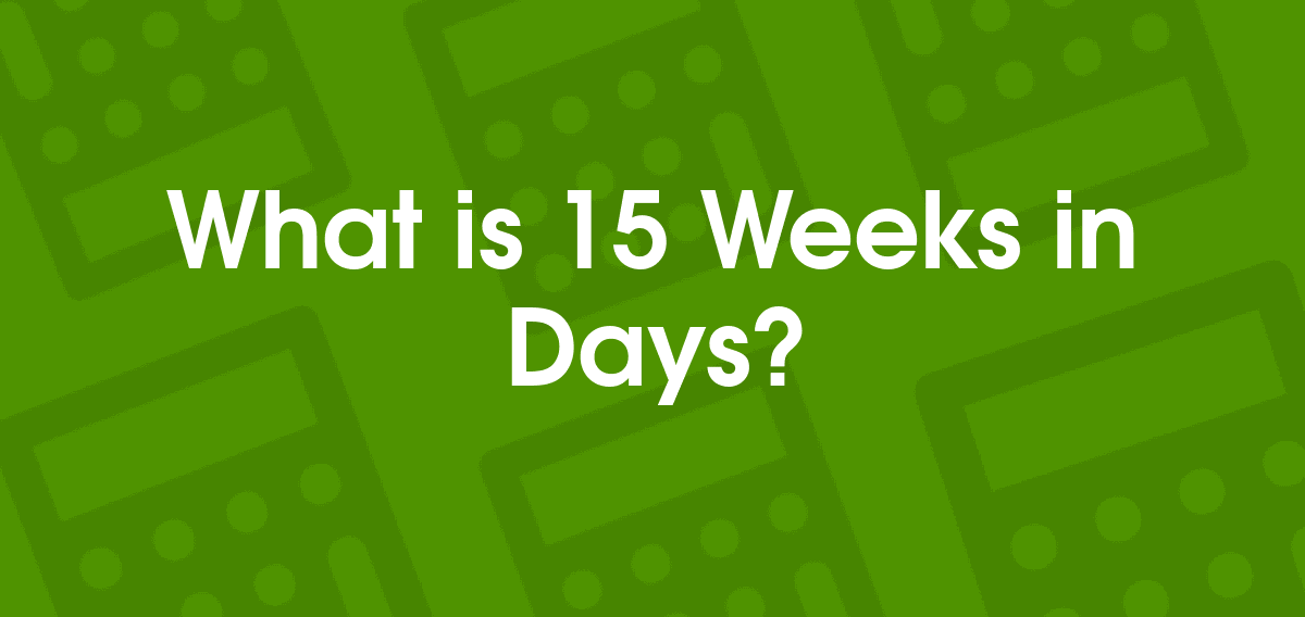 15 Weeks to Days | 15 wk to d
