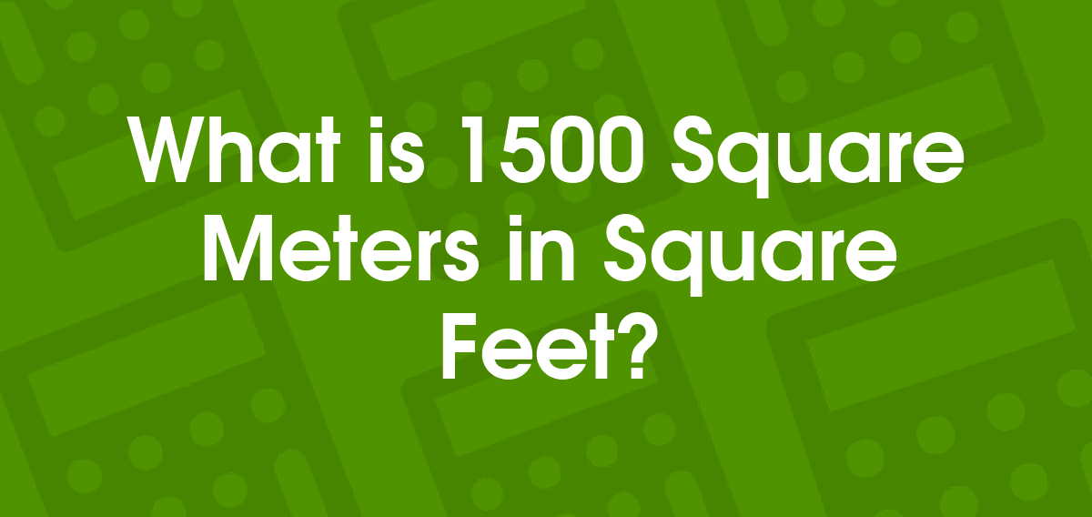 1500 Square Meters to Square Feet | 1500 m2 to ft2