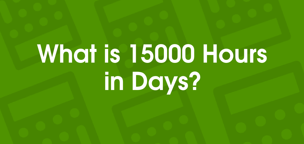 15000 Hours to Days | 15000 hr to d