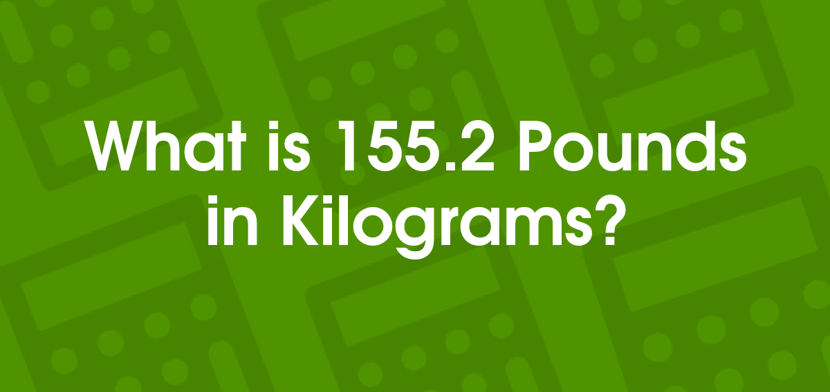 155.2 Pounds to Kilograms | 155.2 lb to kg