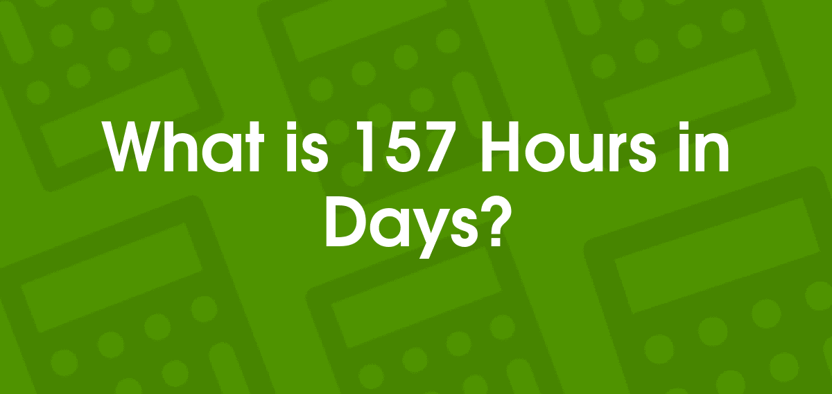 157 Hours to Days | 157 hr to d