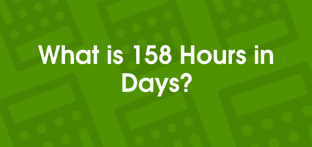 158 Hours to Days | 158 hr to d