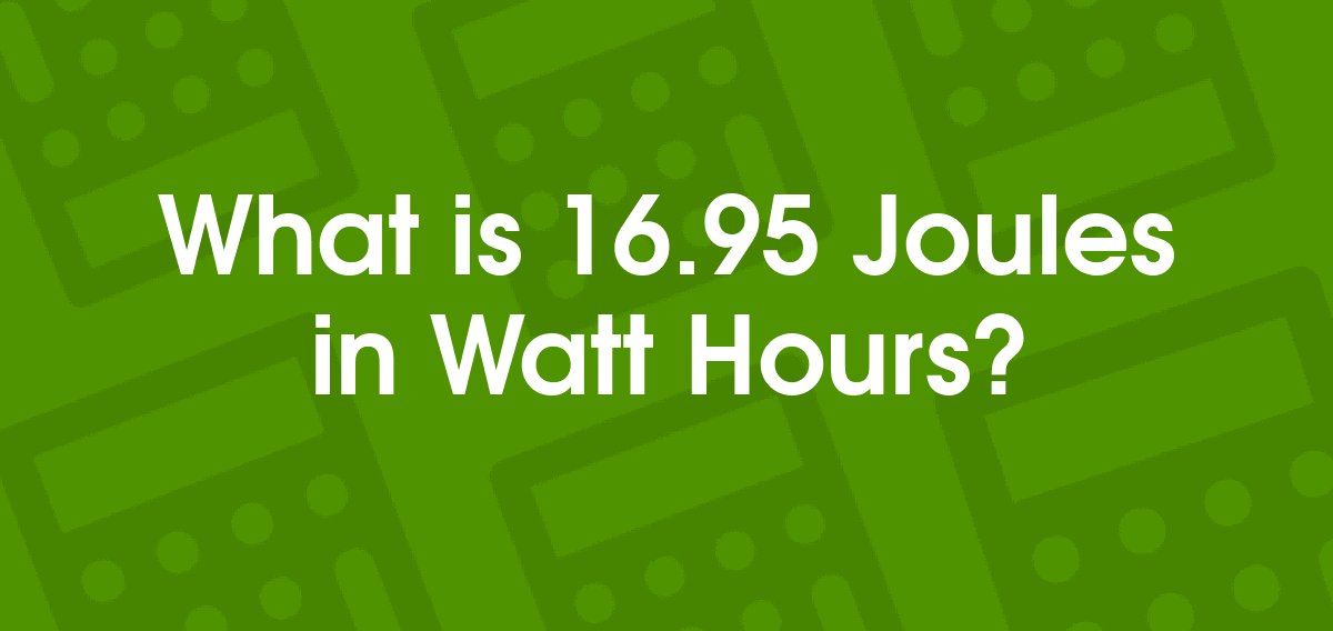 16.95 Joules to Watt Hours | 16.95 J to Wh - Convertilo