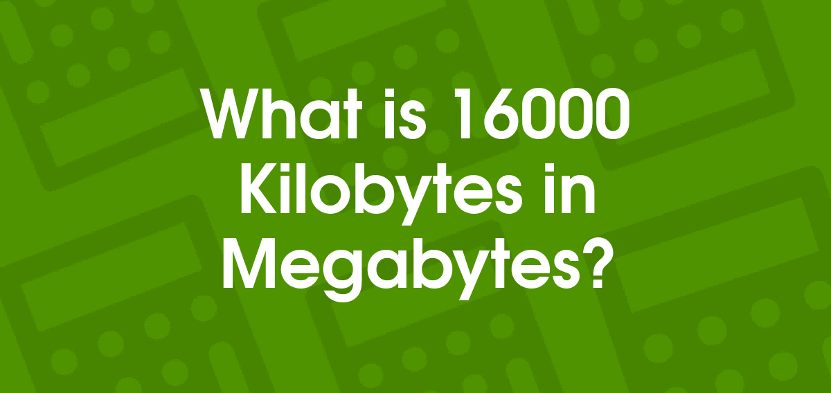 16000 Kilobytes to Megabytes | 16000 KB to MB