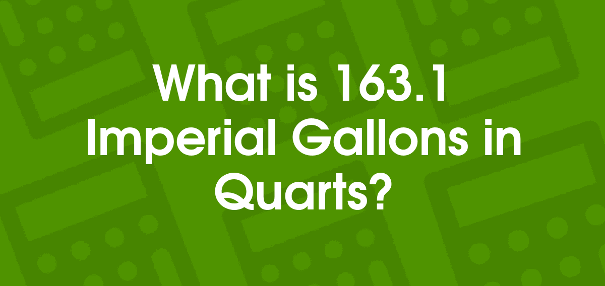 163 1 Imperial Gallons To Quarts 163 1 Uk Gal To Qt Convertilo