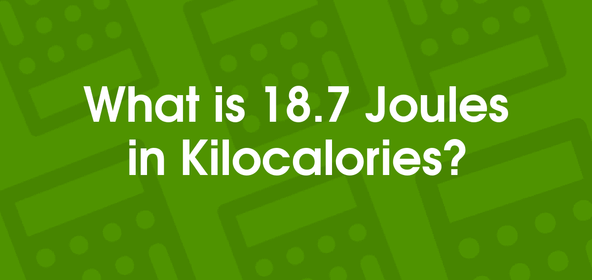 18.7 Joules to Kilocalories | 18.7 J to kcal