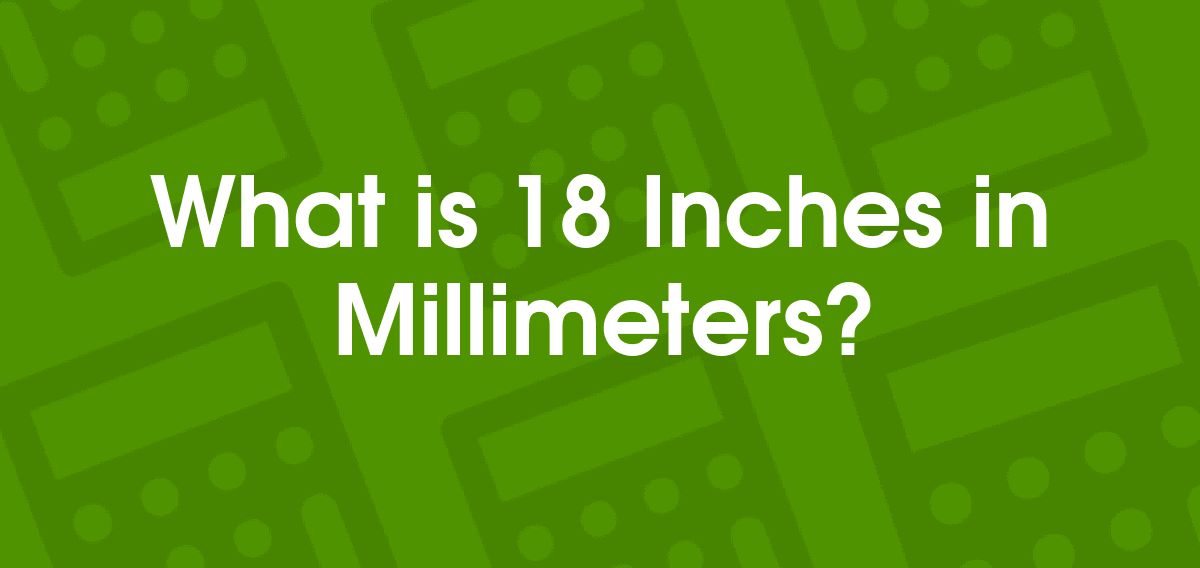 18 Inches to Millimeters | 18 in to mm
