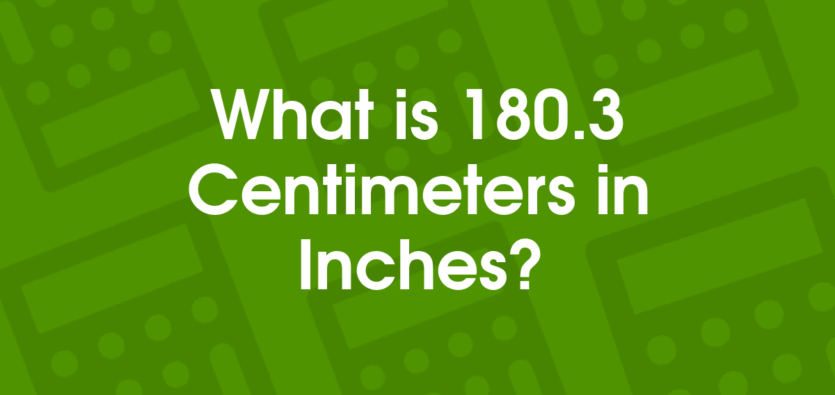 180.3 Centimeters to Inches | 180.3 cm to in