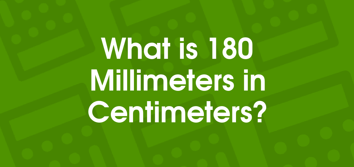 180 Millimeters to Centimeters | 180 mm to cm