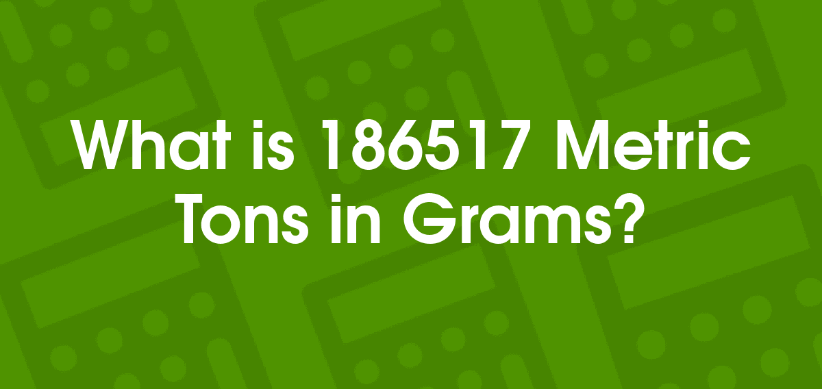 186517 Metric Tons to Grams | 186517 t to g