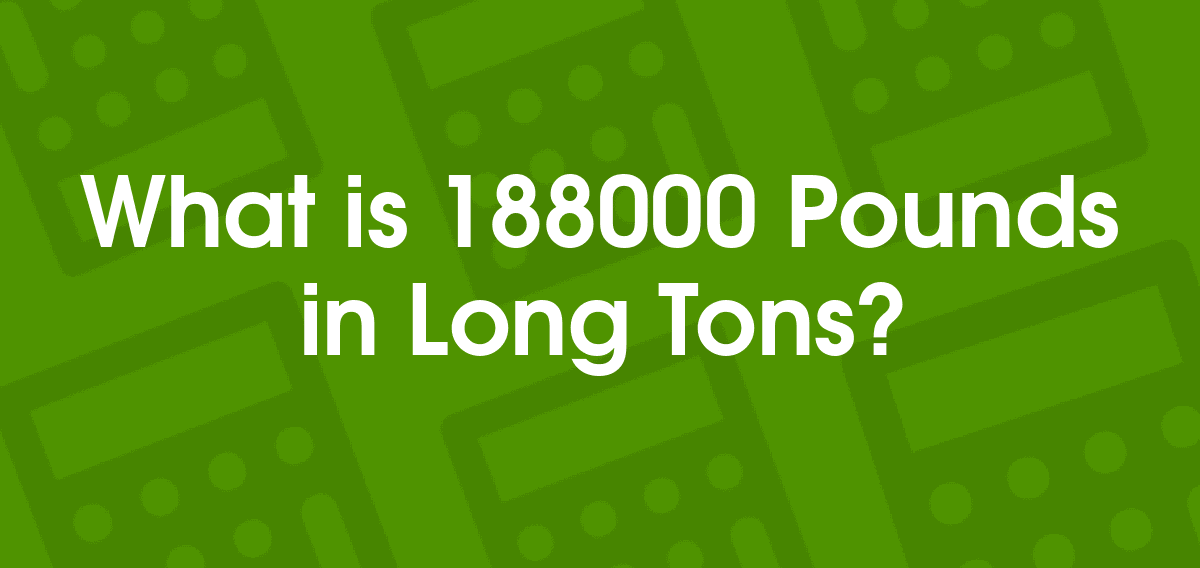 188000 Pounds to Long Tons | 188000 lb to uk tn