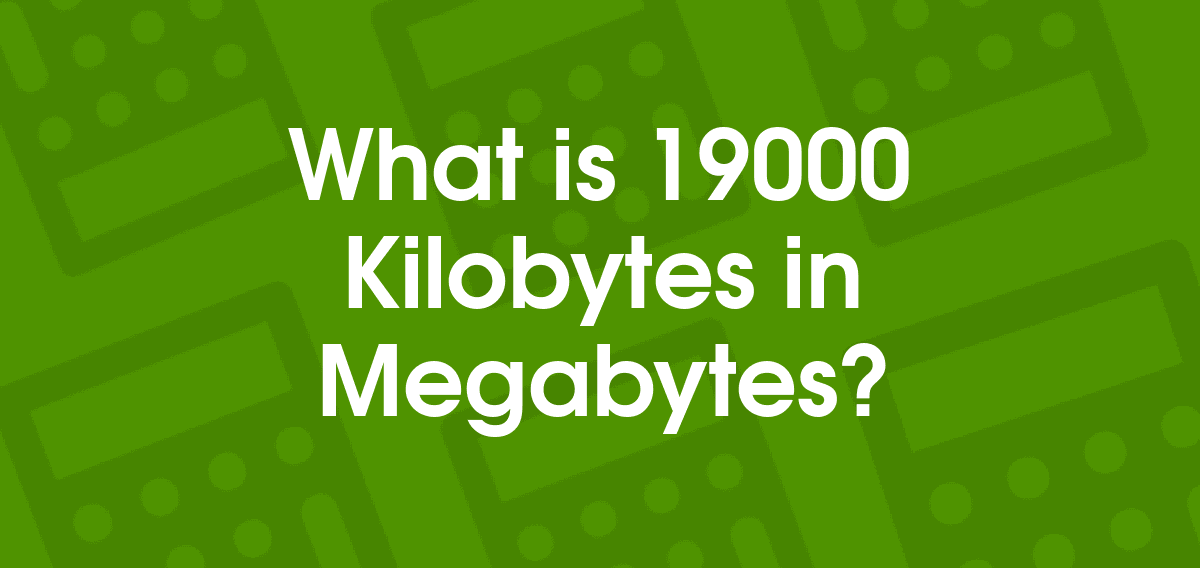 19000 Kilobytes to Megabytes | 19000 KB to MB