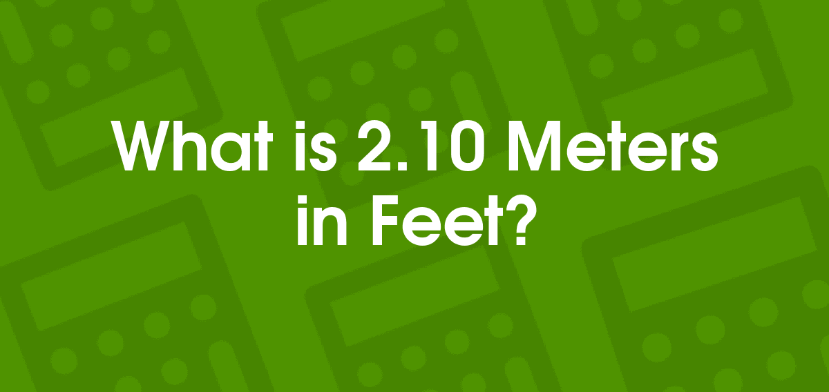 2.10 Meters to Feet | 2.10 m to ft