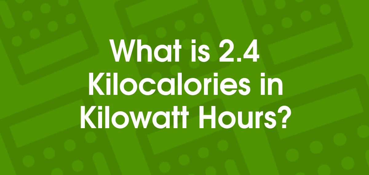 2 4 Kilocalories To Kilowatt Hours 2 4 Kcal To KWh Convertilo