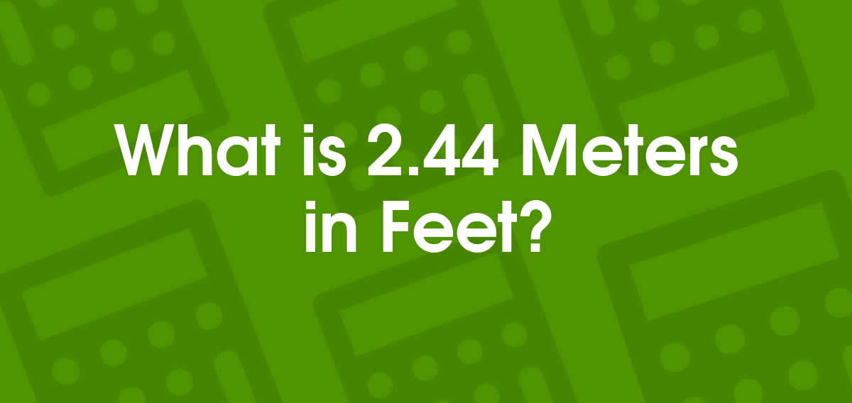 2.44 Meters to Feet | 2.44 m to ft