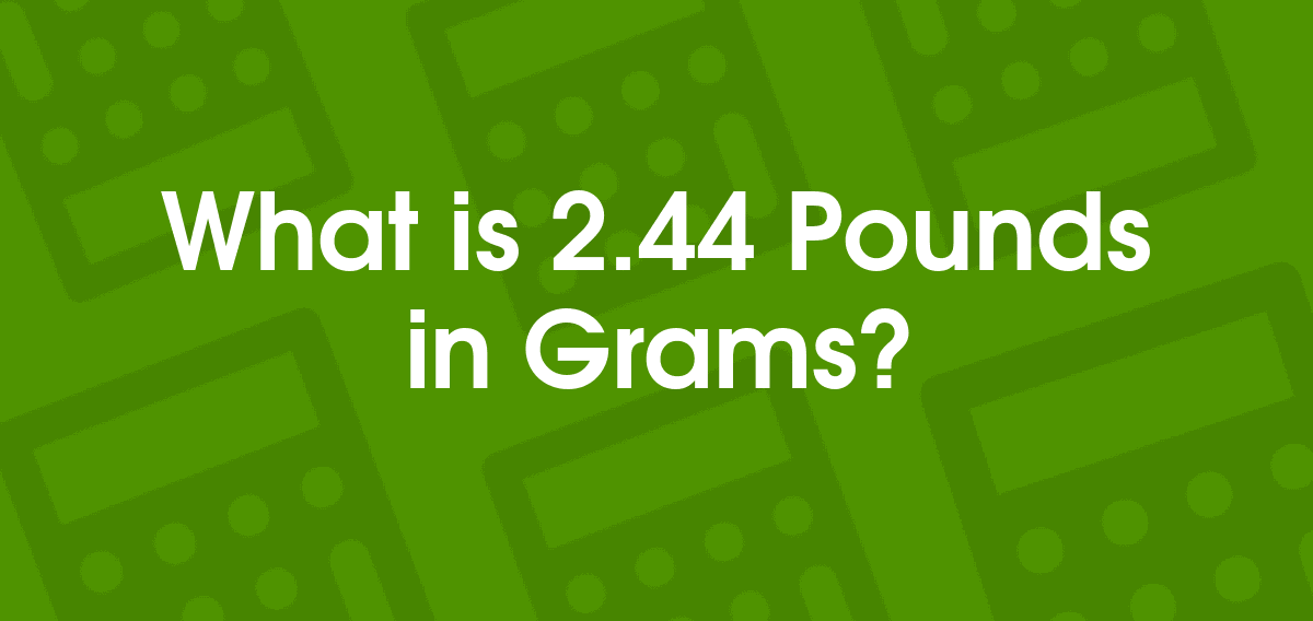 2.44 Pounds to Grams | 2.44 lb to g