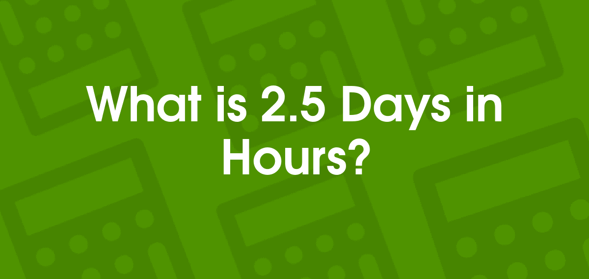 2.5 Days to Hours | 2.5 d to hr
