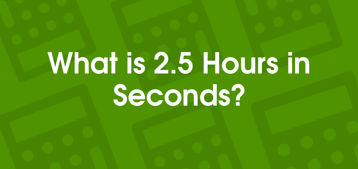 2.5 Hours to Seconds | 2.5 hr to s