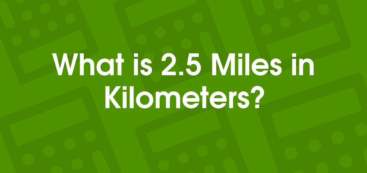 2.5 Miles to Kilometers | 2.5 mi to km