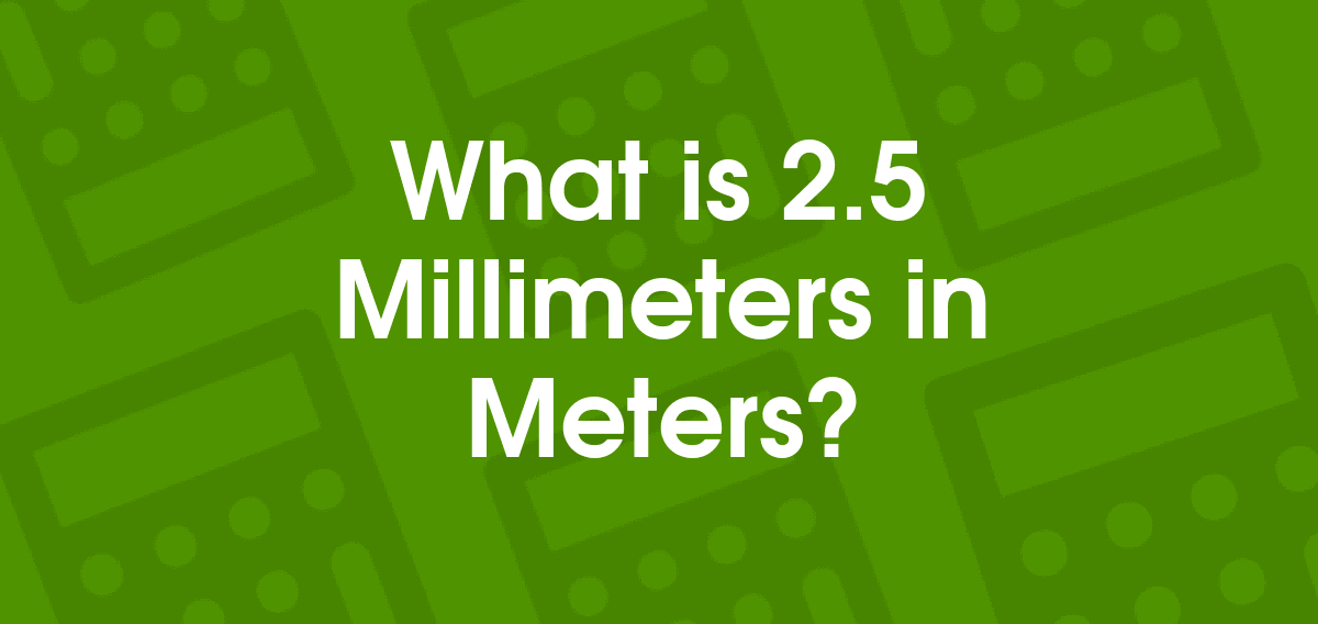 2.5 Millimeters to Meters | 2.5 mm to m