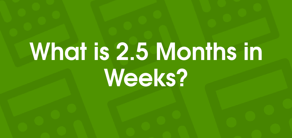 2.5 Months to Weeks | 2.5 mo to wk