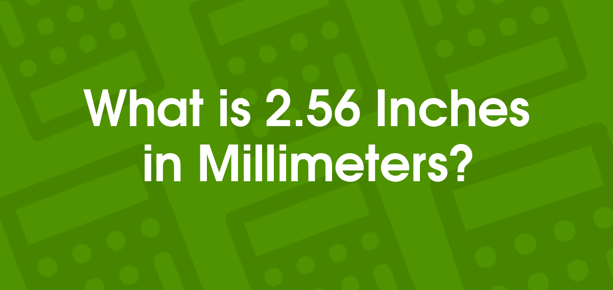 2.56 Inches to Millimeters | 2.56 in to mm